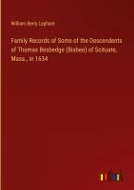 Family Records of Some of the Descendents of Thomas Besbedge (Bisbee ...
