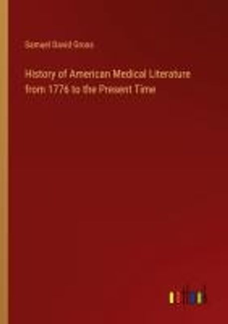 History of American Medical Literature from 1776 to the Present Time ...