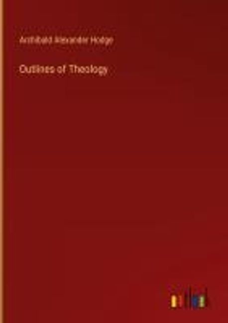 Outlines of Theology | Hodge, Archibald Alexander - 교보문고