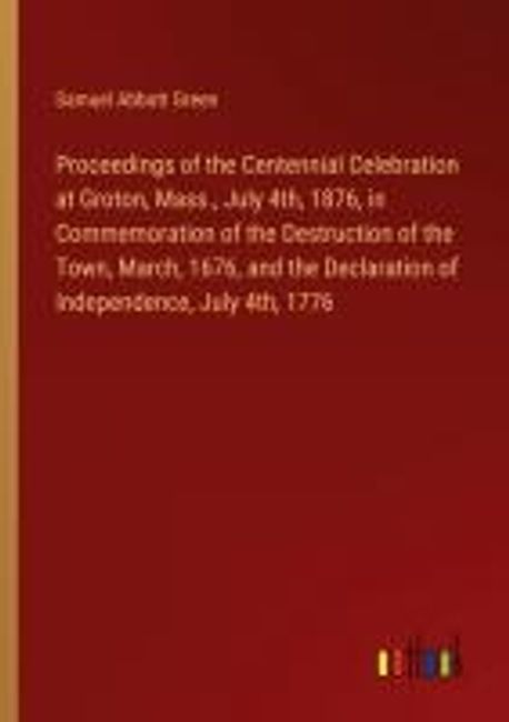 Proceedings of the Centennial Celebration at Groton, Mass., July 4th ...