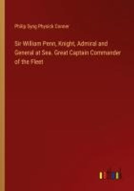 Sir William Penn, Knight, Admiral and General at Sea. Great Captain ...