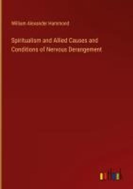 Spiritualism and Allied Causes and Conditions of Nervous Derangement ...