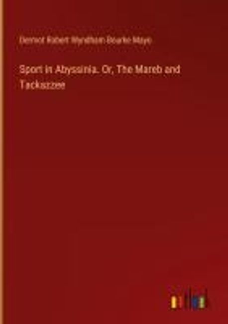 Sport in Abyssinia. Or, The Mareb and Tackazzee | Mayo, Dermot Robert ...