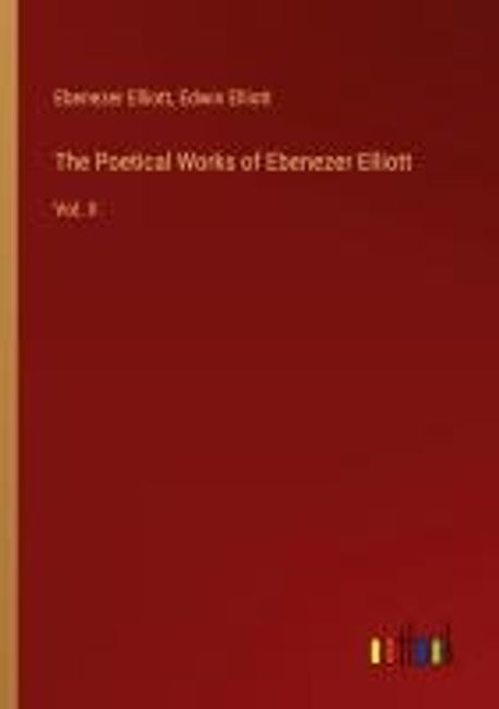 The Poetical Works of Ebenezer Elliott | Elliott, Ebenezer - 교보문고