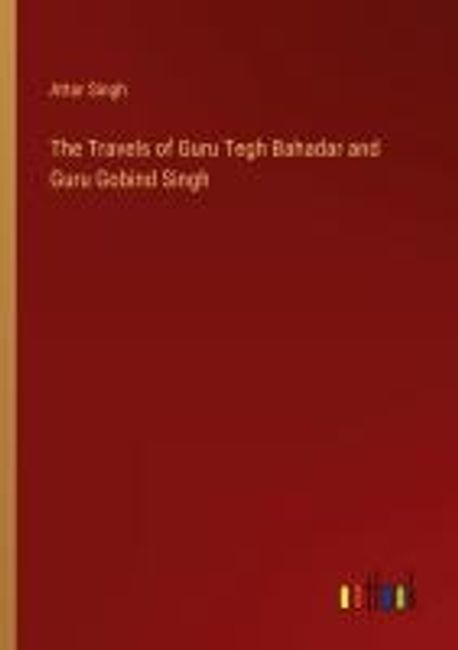 The Travels of Guru Tegh Bahadar and Guru Gobind Singh | Singh, Attar ...