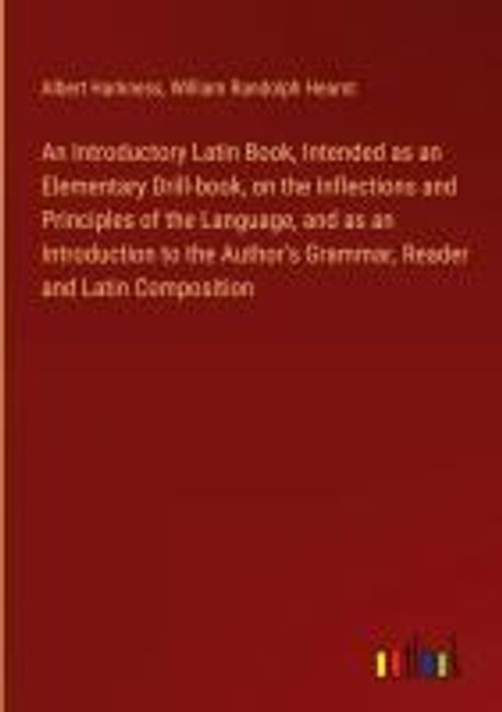 An Introductory Latin Book, Intended as an Elementary Drill-book, on ...