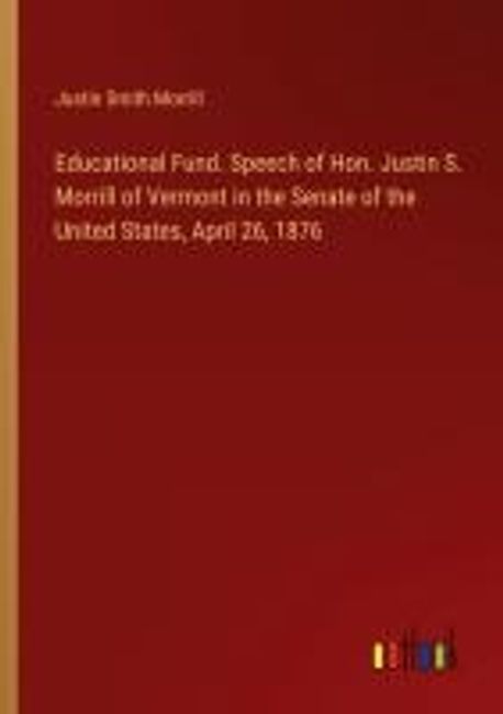 Educational Fund. Speech of Hon. Justin S. Morrill of Vermont in the ...