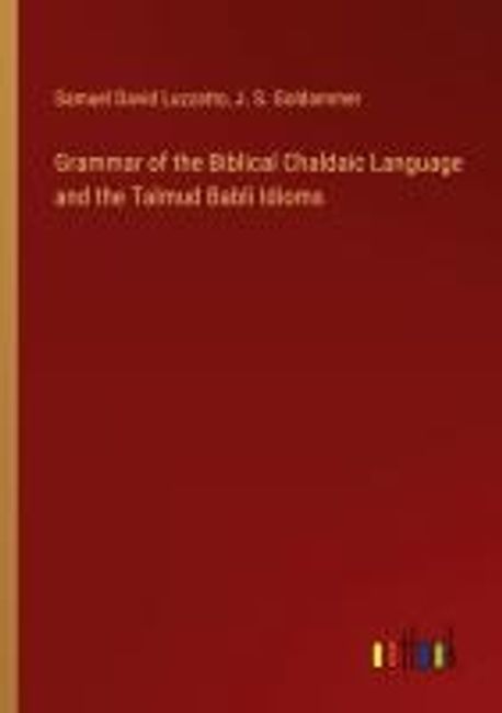 Grammar of the Biblical Chaldaic Language and the Talmud Babli Idioms ...