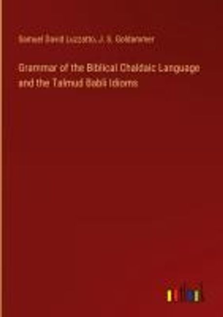 Grammar of the Biblical Chaldaic Language and the Talmud Babli Idioms ...