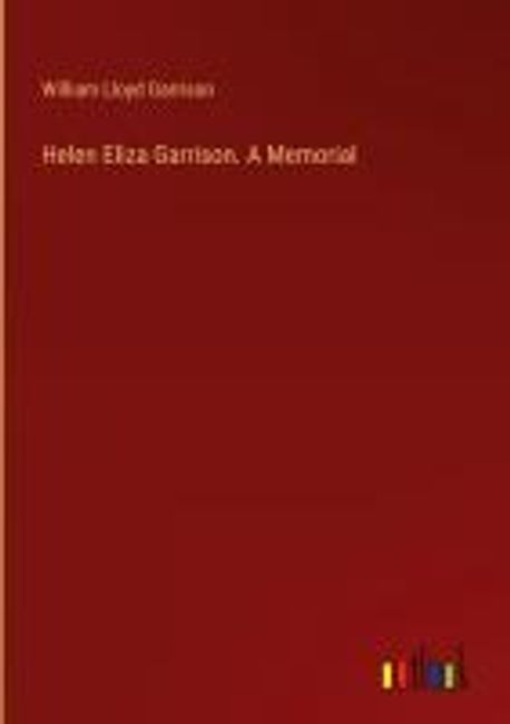 Helen Eliza Garrison. A Memorial | Garrison, William Lloyd - 교보문고