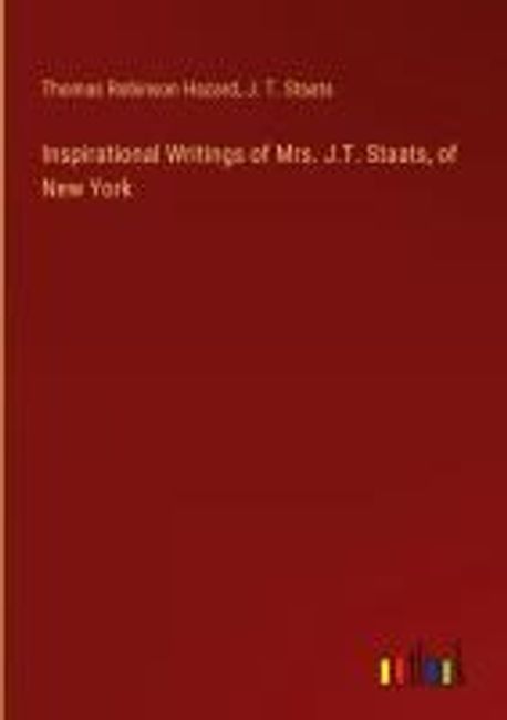 Inspirational Writings of Mrs. J.T. Staats, of New York | Hazard ...