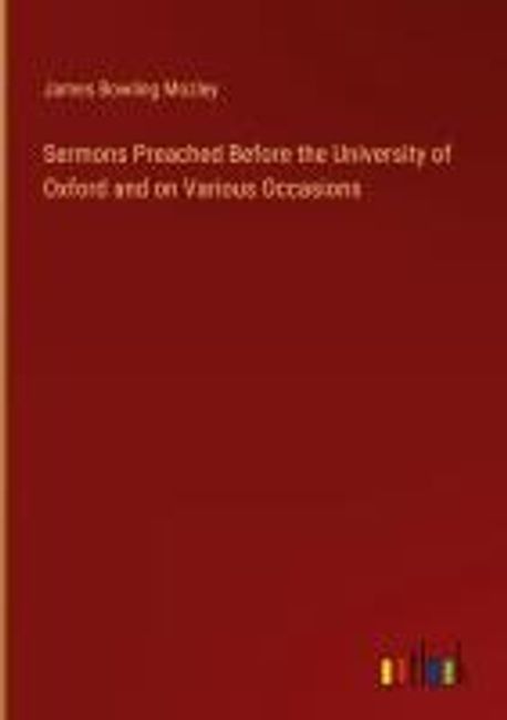 Sermons Preached Before the University of Oxford and on Various ...