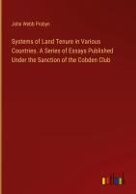 Systems of Land Tenure in Various Countries. A Series of Essays ...