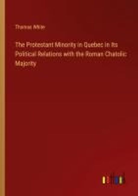 The Protestant Minority in Quebec in Its Political Relations with the ...