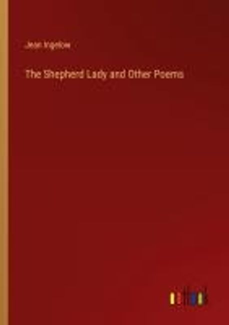 The Shepherd Lady and Other Poems | Ingelow, Jean - 교보문고
