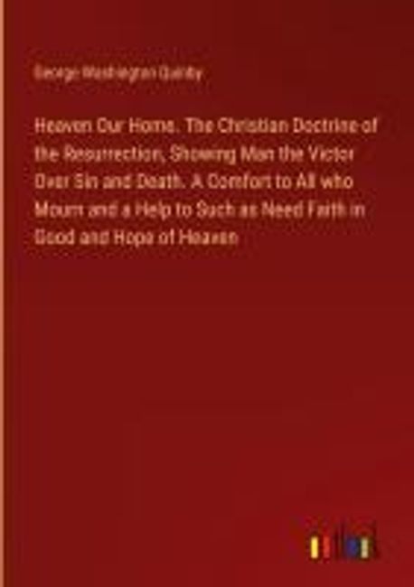 Heaven Our Home. The Christian Doctrine of the Resurrection, Showing ...