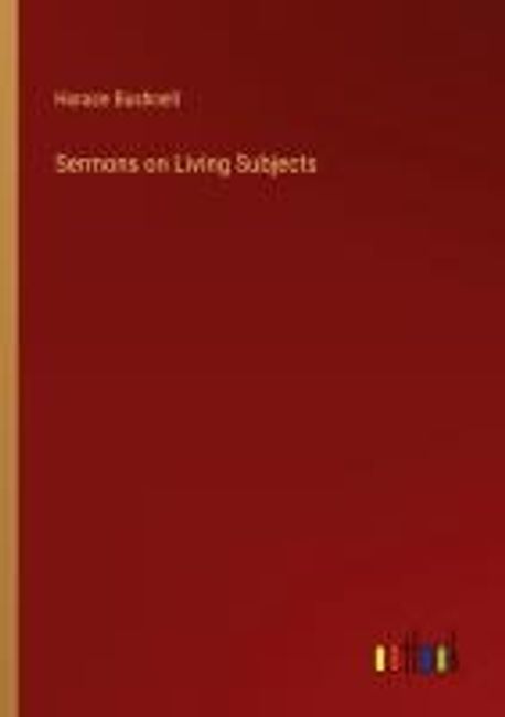 Sermons on Living Subjects | Bushnell, Horace - 교보문고