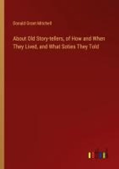About Old Story-tellers, of How and When They Lived, and What Soties ...