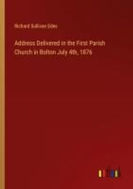 Address Delivered in the First Parish Church in Bolton July 4th, 1876 ...