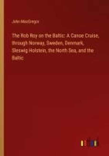 The Rob Roy on the Baltic: A Canoe Cruise, through Norway, Sweden ...