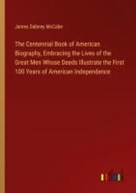 The Centennial Book of American Biography, Embracing the Lives of the ...