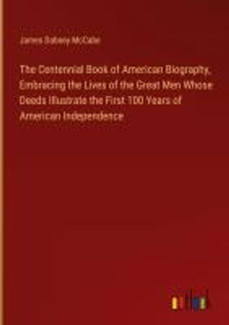 The Centennial Book of American Biography, Embracing the Lives of the ...