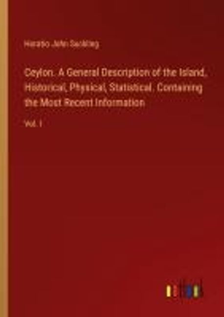 Ceylon. A General Description of the Island, Historical, Physical ...