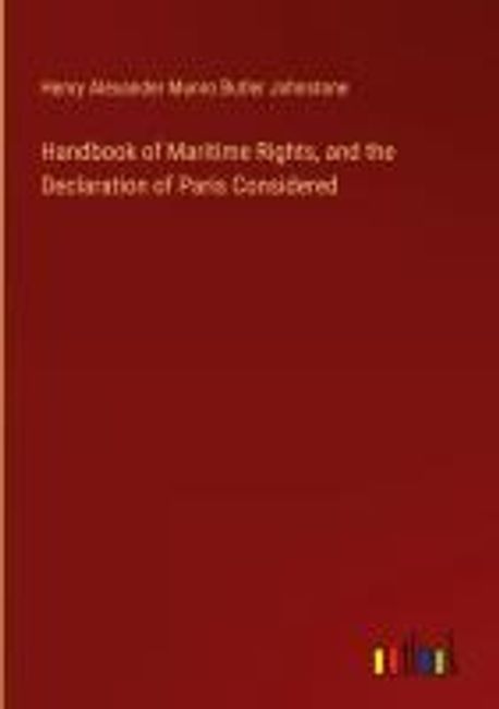 Handbook of Maritime Rights, and the Declaration of Paris Considered ...