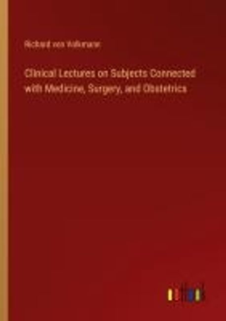Clinical Lectures on Subjects Connected with Medicine, Surgery, and ...