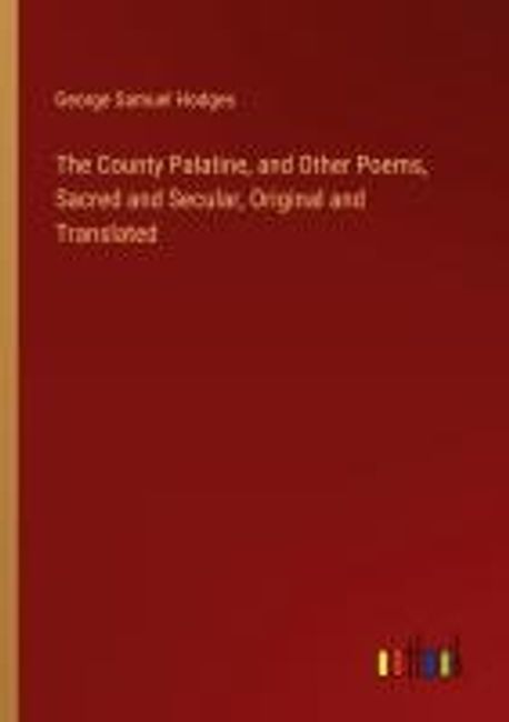 The County Palatine, and Other Poems, Sacred and Secular, Original and ...
