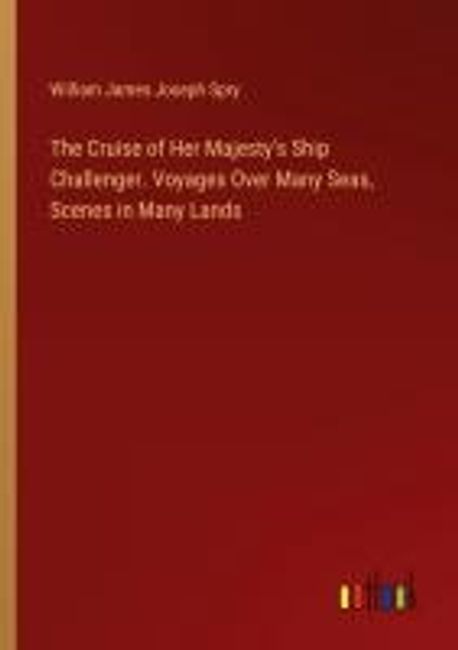 The Cruise of Her Majesty's Ship Challenger. Voyages Over Many Seas ...