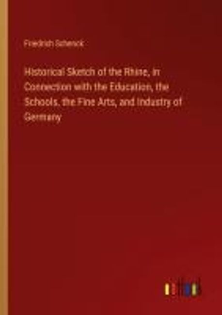 Historical Sketch of the Rhine, in Connection with the Education, the ...