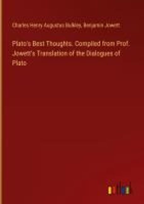 Plato's Best Thoughts. Compiled from Prof. Jowett's Translation of the ...