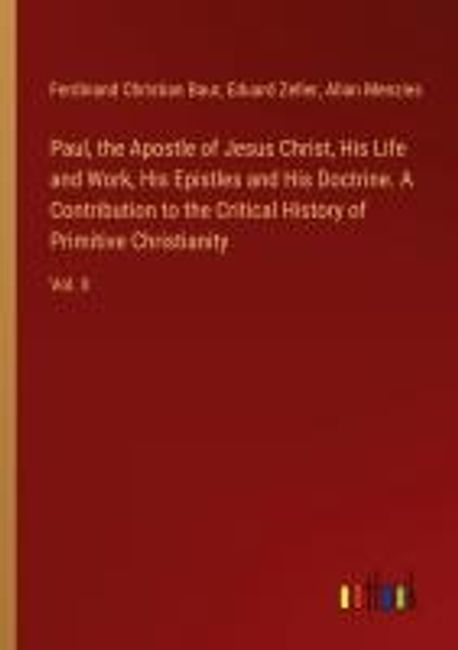 Paul, the Apostle of Jesus Christ, His Life and Work, His Epistles and His Doctrine. A ...