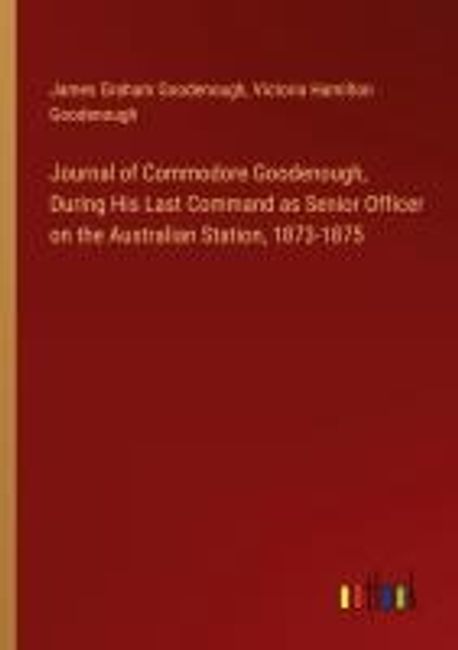 Journal of Commodore Goodenough, During His Last Command as Senior ...