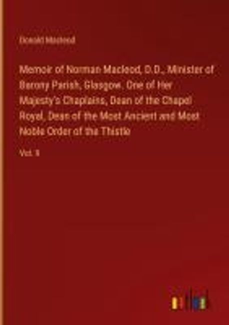Memoir of Norman Macleod, D.D., Minister of Barony Parish, Glasgow. One ...