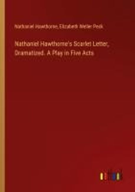 Nathaniel Hawthorne's Scarlet Letter, Dramatized. A Play in Five Acts ...