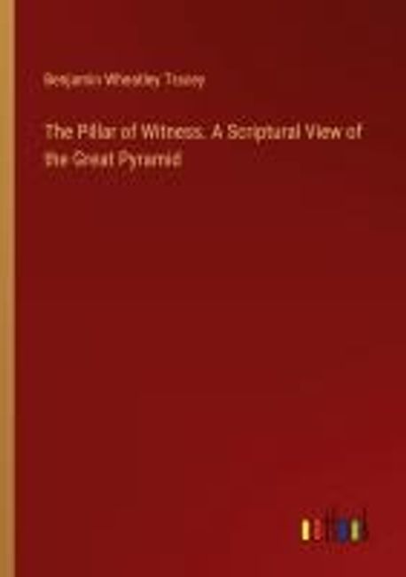 The Pillar of Witness. A Scriptural View of the Great Pyramid | Tracey ...