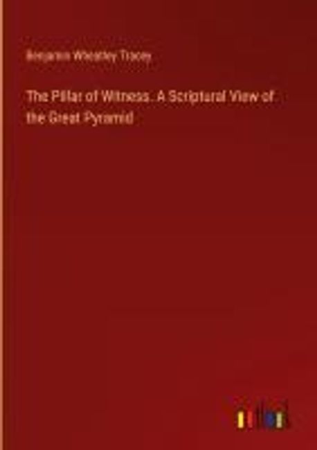 The Pillar of Witness. A Scriptural View of the Great Pyramid | Tracey ...