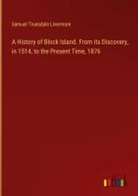 A History of Block Island. From its Discovery, in 1514, to the Present ...