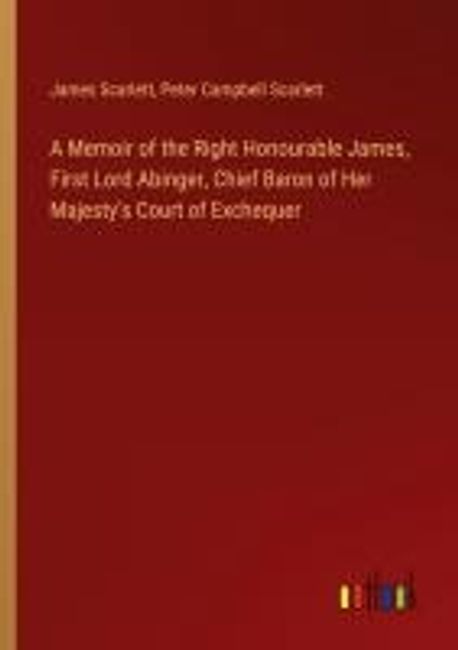 A Memoir of the Right Honourable James, First Lord Abinger, Chief Baron ...