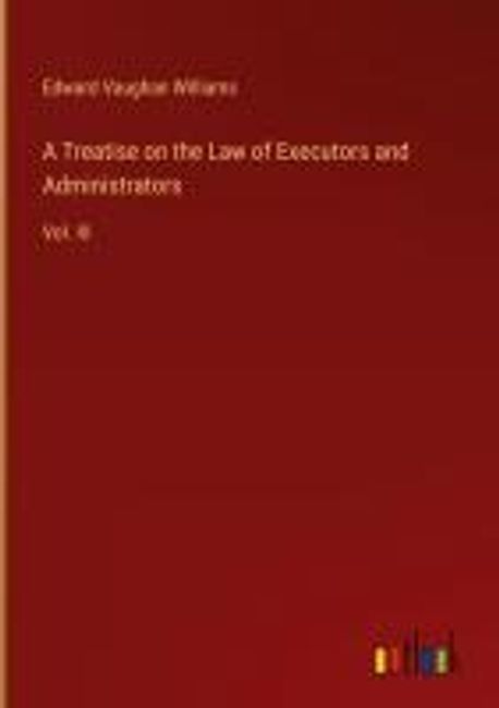 A Treatise on the Law of Executors and Administrators | Williams ...