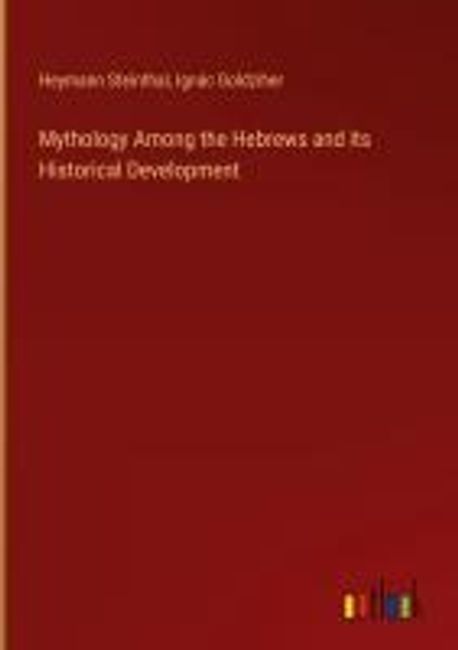 Mythology Among the Hebrews and its Historical Development | Steinthal, Heymann - 교보문고