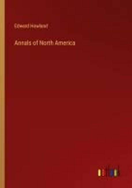 Annals of North America | Howland, Edward - 교보문고