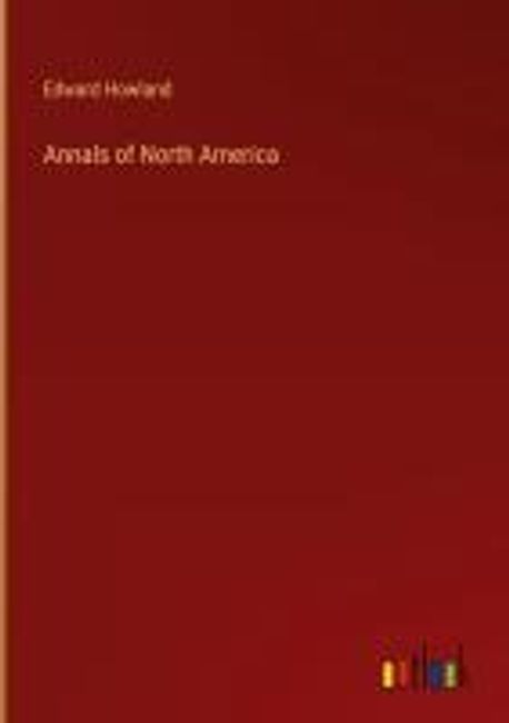 Annals of North America | Howland, Edward - 교보문고