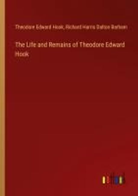 The Life and Remains of Theodore Edward Hook | Hook, Theodore Edward - 교보문고