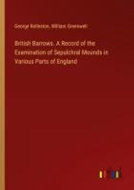 British Barrows. A Record of the Examination of Sepulchral Mounds in ...
