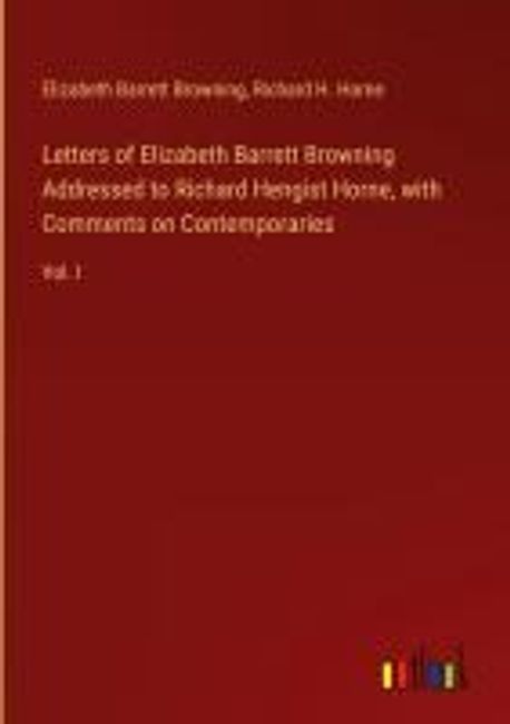 Letters of Elizabeth Barrett Browning Addressed to Richard Hengist ...