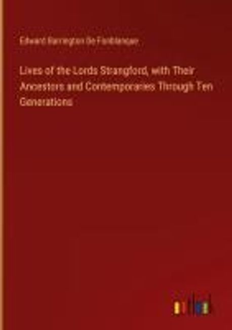 Lives of the Lords Strangford, with Their Ancestors and Contemporaries ...