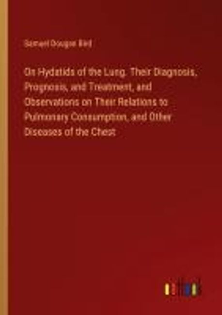 On Hydatids of the Lung. Their Diagnosis, Prognosis, and Treatment, and ...